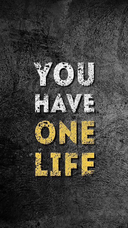 You have one life