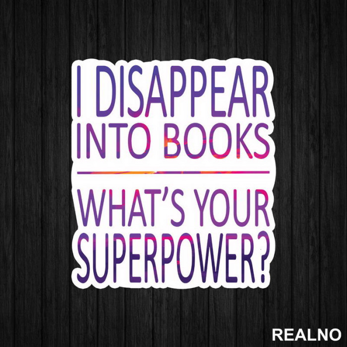 I DISAPPEAR INTO BOOKS. WHAT'S YOUR SUPERPOWER? - COLORS - BOOKS - ČITANJE - KNJIGE - NALEPNICA