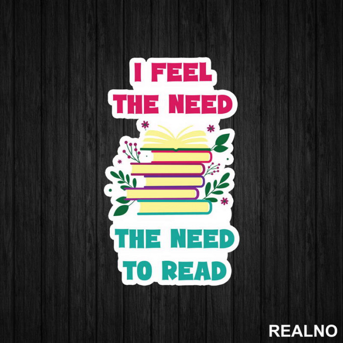 I FEEL THE NEED, THE NEED TO READ - BOOKS - ČITANJE - KNJIGE - NALEPNICA