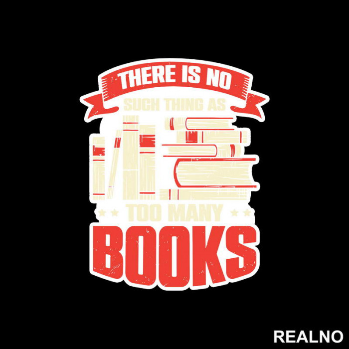 THERE IS NO SUCH THING AS TOO MANY - BOOKS - ČITANJE - KNJIGE - NALEPNICA