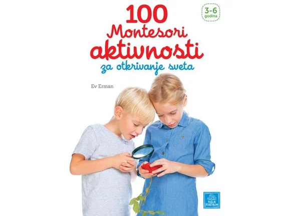 100 Montesori aktivnosti za otkrivanje sveta