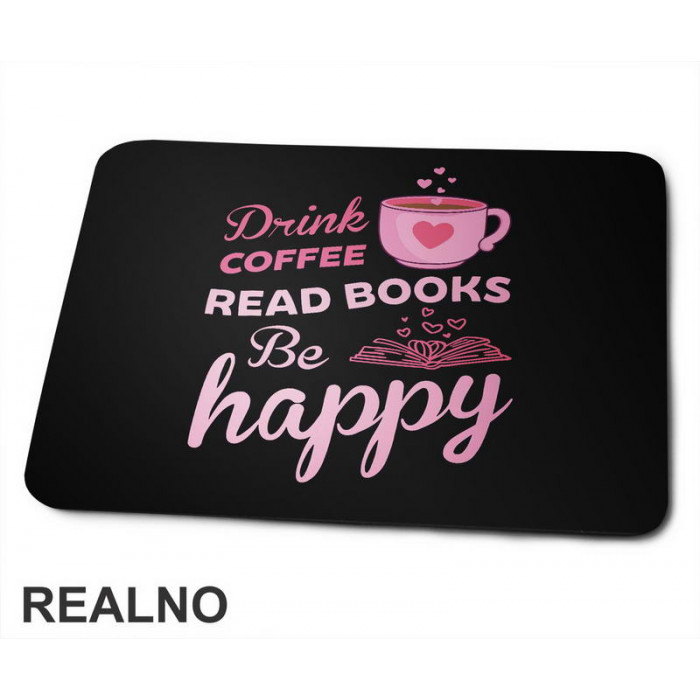 DRINK COFFEE READ BOOK BE HAPPY - PINK - BOOKS - ČITANJE - KNJIGE - PODLOGA ZA MIŠ