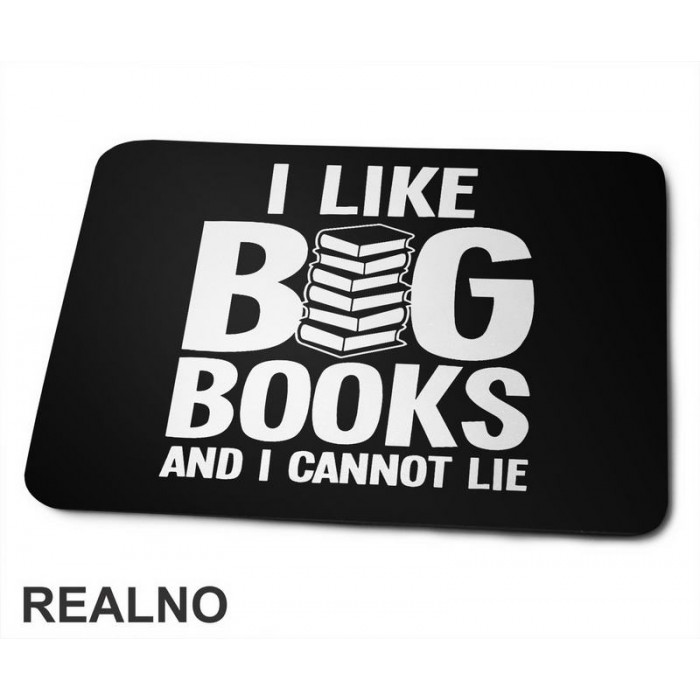 I LIKE BIG BOOKS AND I CANNOT LIE - BOOKS - ČITANJE - KNJIGE - PODLOGA ZA MIŠ