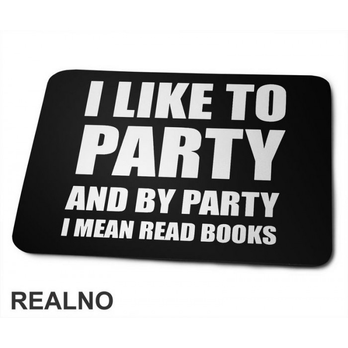 I LIKE TO PARTY AND BY PARTY I MEAN READ - BOOKS - ČITANJE - KNJIGE - PODLOGA ZA MIŠ