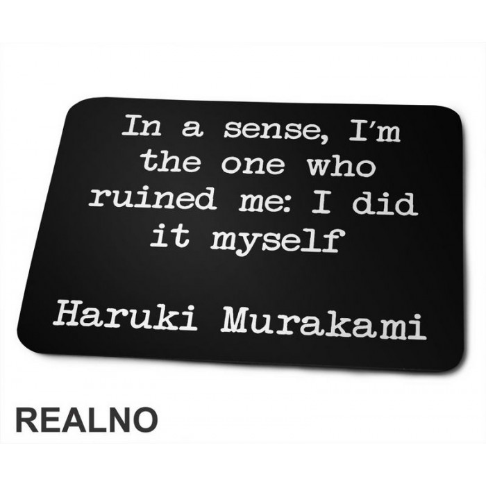 IN A SENCE, I'M THE ONE WHO RUINED ME: I DID IT MYSELF - HARUKI MURAKAMI - BOOKS - ČITANJE - KNJIGE - PODLOGA ZA MIŠ