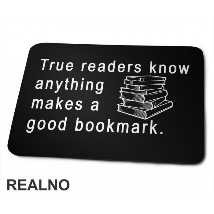 TRUE READERS KNOW ANYTHING MAKES A GOOD BOOKMARK - BOOKS - ČITANJE - KNJIGE - PODLOGA ZA MIŠ