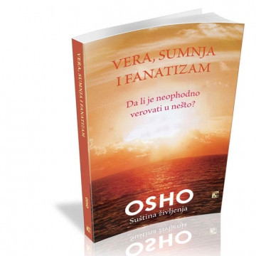 Vera, sumnja i fanatizam - Da li je neophodno verovati u nešto? - Osho