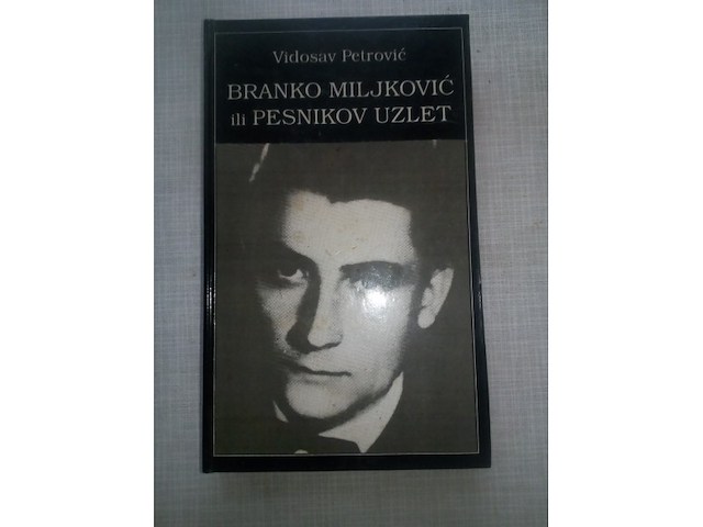 Branko Miljković ili pesnikov uzlet Vidosav Petrović