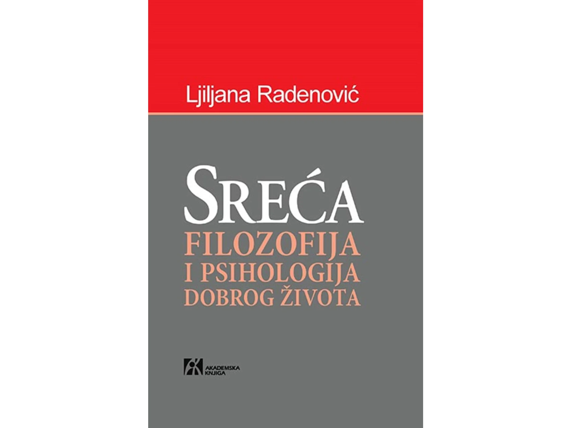 Sreća: Filozofija i psihologija dobrog života - Ljiljana Radenović