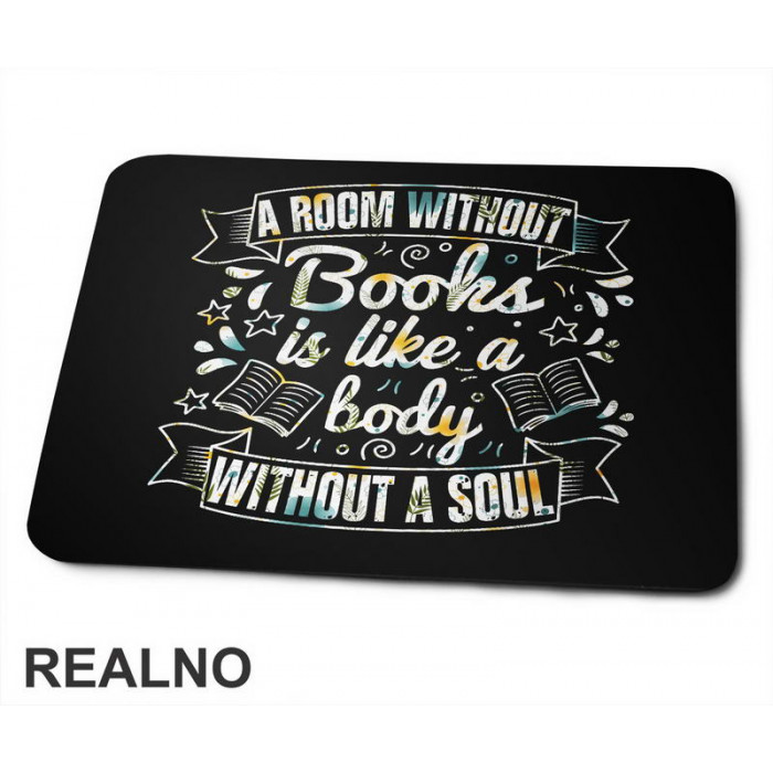 A ROOM WITHOUT BOOKS IS LIKE A BODY WITHOUT A SOUL - COLORS - BOOKS - ČITANJE - KNJIGE - PODLOGA ZA MIŠ