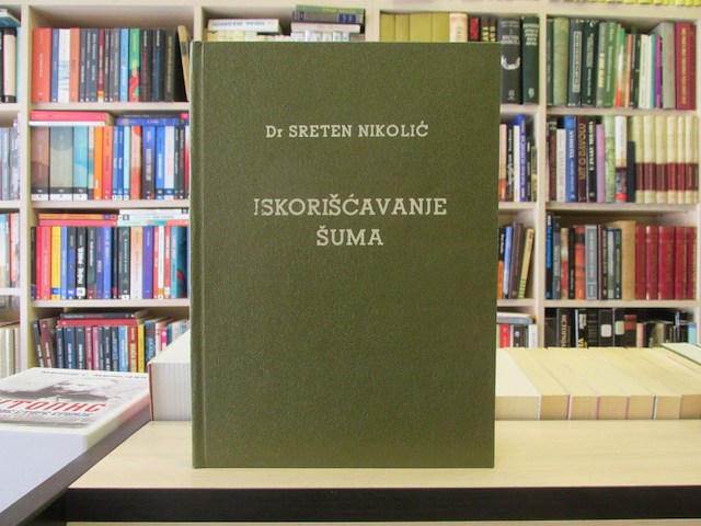 ISKORIŠĆAVANJE ŠUMA I i II deo - Sreten Nikolić