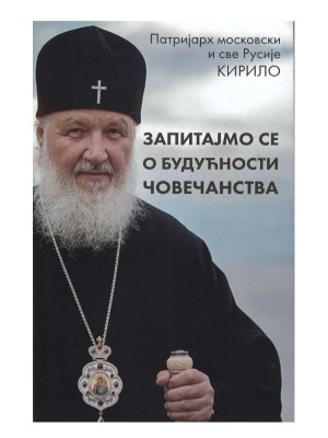 Запитајмо се о будућности човечанства – Патријарх московски и све Русије КИРИЛО