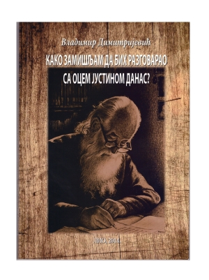 Како замишљам да бих разговарао са оцем Јустином данас – Владимир Димитријевић