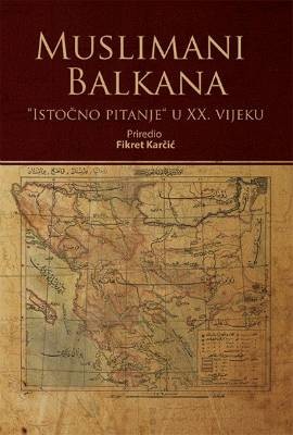 Muslimani Balkana - istočno pitanje u XX vijeku