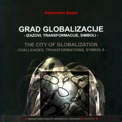 Grad globalizacije - izazovi, transformacije, simboli/The City of Globalization - challenges, transformations, symbols