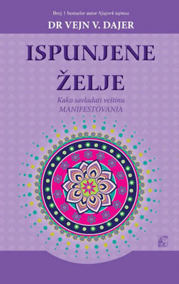 Ispunjene želje - Kako savladati veštinu MANIFESTOVANJA