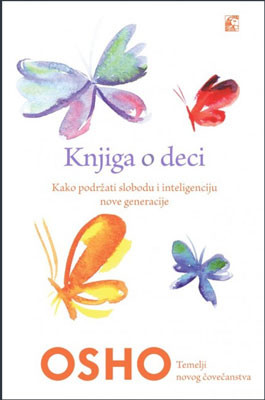 Knjiga o deci - Kako da podržite slobodu i inteligenciju nove generacije