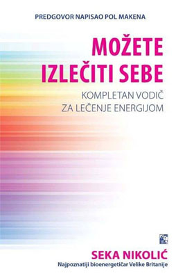 Možete izlečiti sebe - Kompletan vodič za lečenje energijom