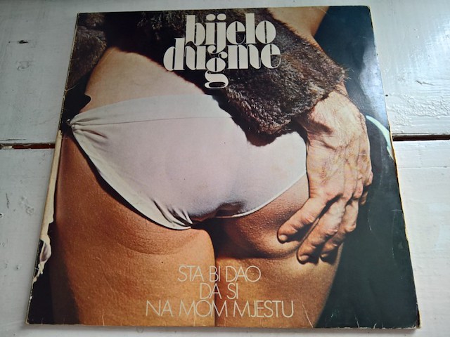 BIJELO DUGME - Šta Bi Dao Si Na Mom Mjestu (LP)