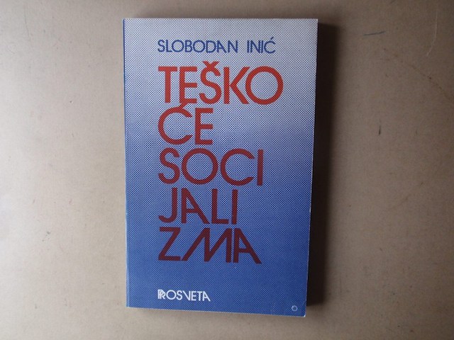 Slobodan Inić - TEŠKOĆE SOCIJALIZMA