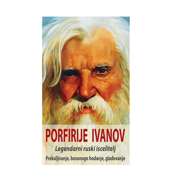 Porfirije Ivanov legendarni ruski iscelitelj-Prekaljivanje, bosonogo hodanje, gladovanje