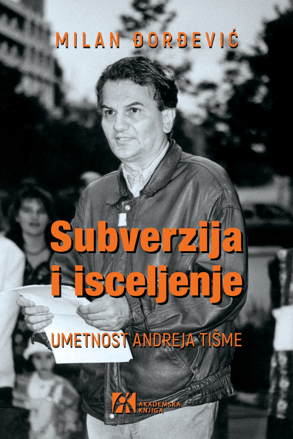 SUBVERZIJA I ISCELJENJE. Umetnost Andreja Tišme