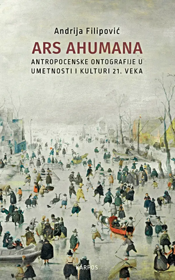 Ars ahumana : antropocenske ontografije u umetnosti i kulturi 21. veka