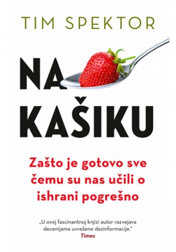 Na kašiku (Zašto je gotovo sve čemu su nas učili o ishrani pogrešno) – Tim Spektor