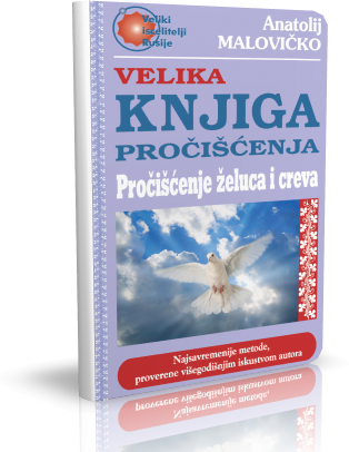 Velika KNJIGA pročišćenja - Anatolij Malovičko: Potpuno pročišćenje organizma od nečistoća i prljavština: Pročišćenje želuca i creva