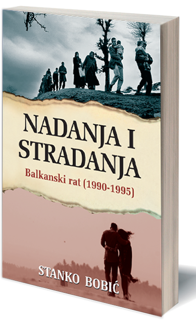 NADANJA I STRADANJA - Balkanski rat (1990 - 1995) - Stanko Bobić