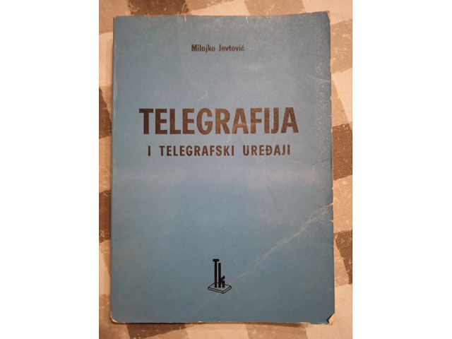 Milojko Jevtović TELEGRAFIJA I TELEGRAFSKI UREĐAJI