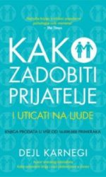 Kako Zadobiti Prijatelje I Uticati Na Ljude Od Dejl Karnegi