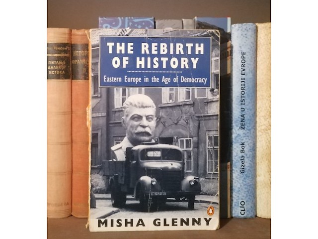 THE REBIRTH OF HISTORY Misha Glenny