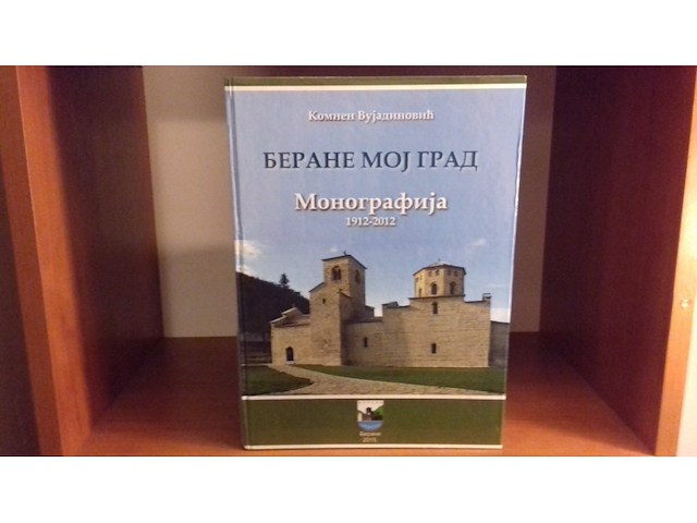 Berane moj grad - Monografija 1912-2012,K.Vujadinović
