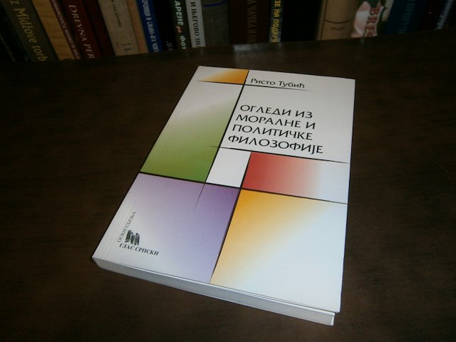 Risto Tubic - Ogledi iz moralne i politicke filozofije