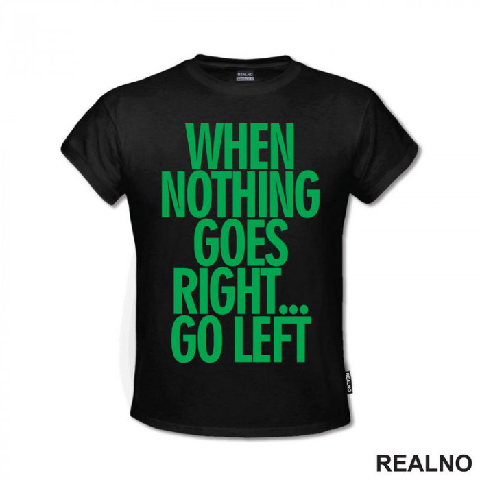 WHEN NOTHING GOES RIGHT... GO LEFT - GREEN - QUOTES - MAJICA