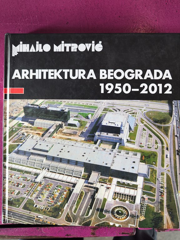 Arhitektura Beograda 1950-2012 Mihajlo Mitrovic