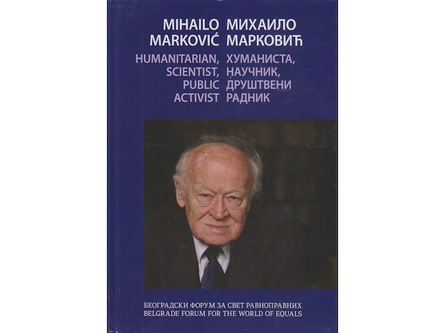 MIHAILO MARKOVIĆ HUMANISTA, NAUČNIK, DRUŠTVENI RADNIK