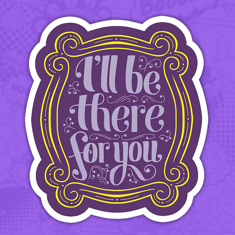 I’LL BE THERE FOR YOU FRIENDS STIKER