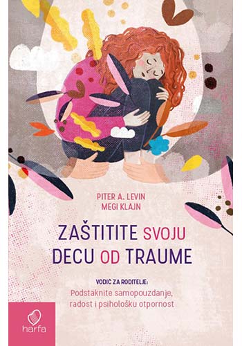 Zaštite svoju decu od traume – Piter A. Levine, Megi Klajn