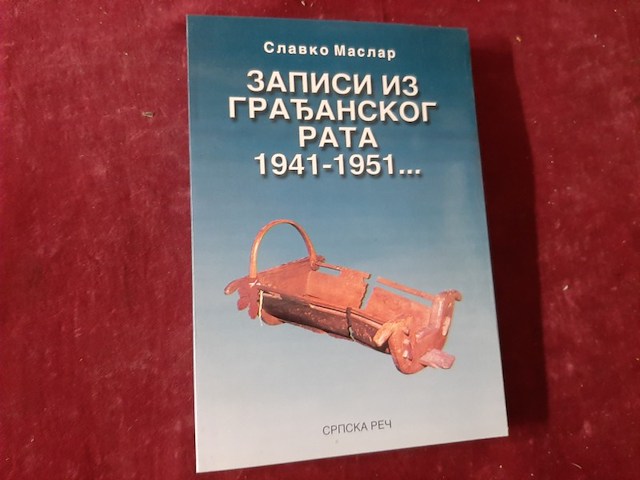 135 ZAPISI IZ GRAĐANSKOG RATA 1941 - 1951 Slavko Maslar