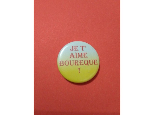 JE T` AIME BOUREQUE ! - BEDŽ