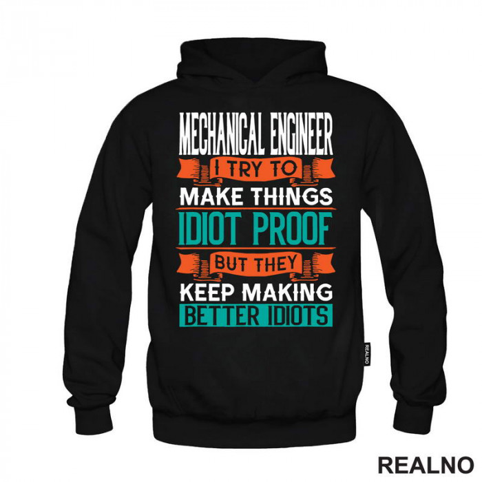 MECHANICAL ENGINEER - I TRY TO MAKE THINGS IDIOT PROOF BUT THEY KEEP MAKING BETTER IDIOTS - GEEK - DUKS