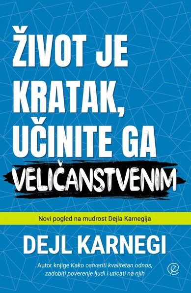 Život je kratak učinite ga veličanstvenim - Dejl Karnegi