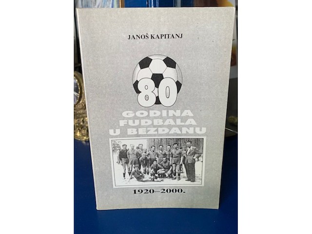 80 GODINA FUDBALA U BEZDANU 1920-2000 - Janoš Kapitanj