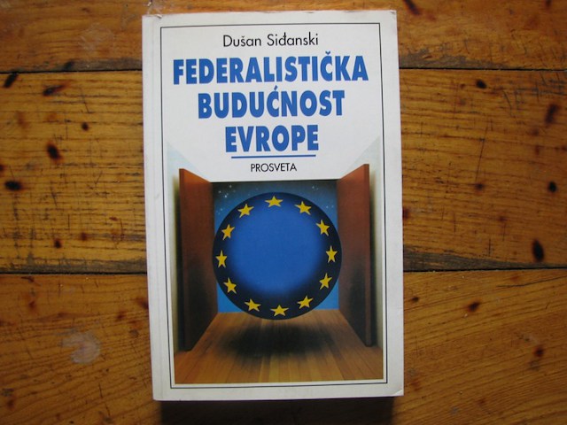 DUŠAN SIDJANSKI - FEDERALISTIČKA BUDUĆNOST EVROPE