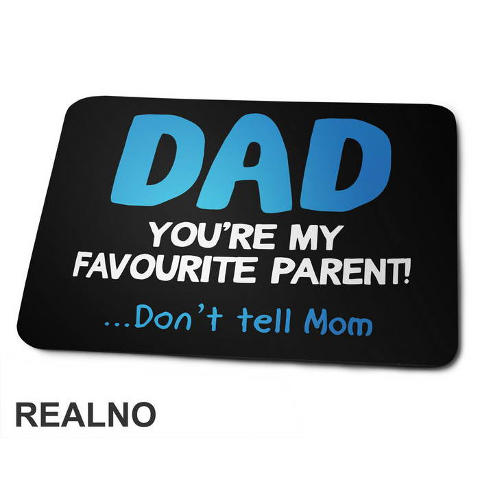 DAD YOU'RE MY FAVORITE PARENT DON'T TELL MOM - MAMA I TATA - LJUBAV - PODLOGA ZA MIŠ