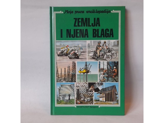 Moja prva enciklopedija ZEMLJA I NJENA BLAGA