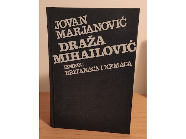 Draža Mihailović - između Britanaca i Nemaca - knjiga I