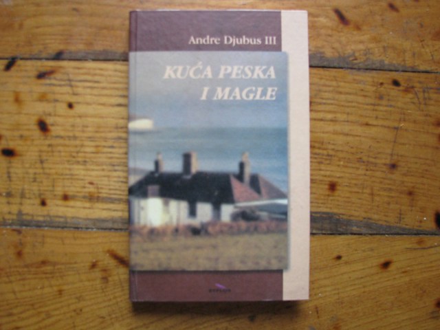 ANDRE DJUBUS III  - KUĆA PESKA I MAGLE